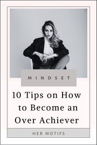10 Tips on How to Become an Over Achiever Her Motifs