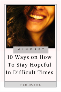10 Ways on How To Stay Hopeful In Difficult Times | Her Motifs