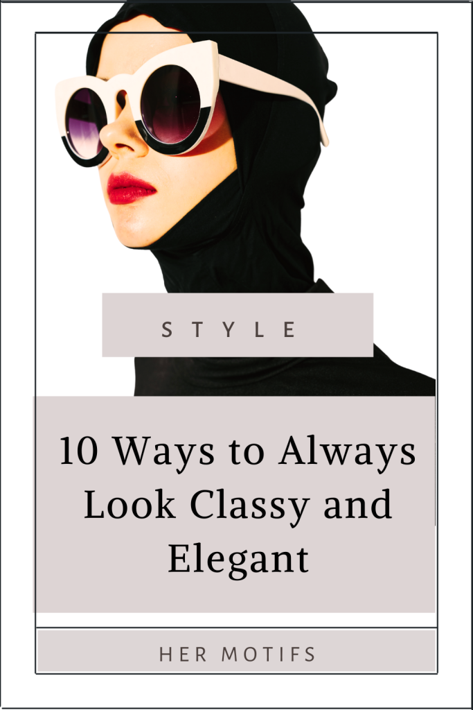 10 Ways on How to Look Classy and Elegant | Her Motifs